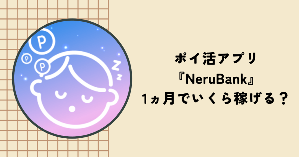 ポイ活アプリ『NeruBank』は1ヵ月でいくら稼げる？メリットやデメリット、口コミを紹介 | ポイント賢者を目指して